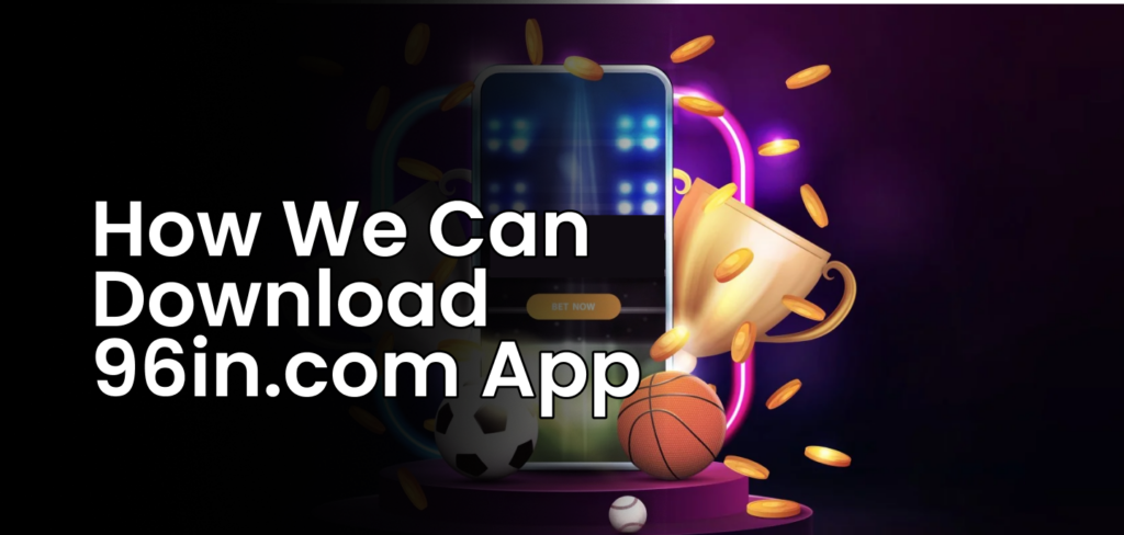 96.com App- Bet Anytime, Anywhere with the 96in.com App